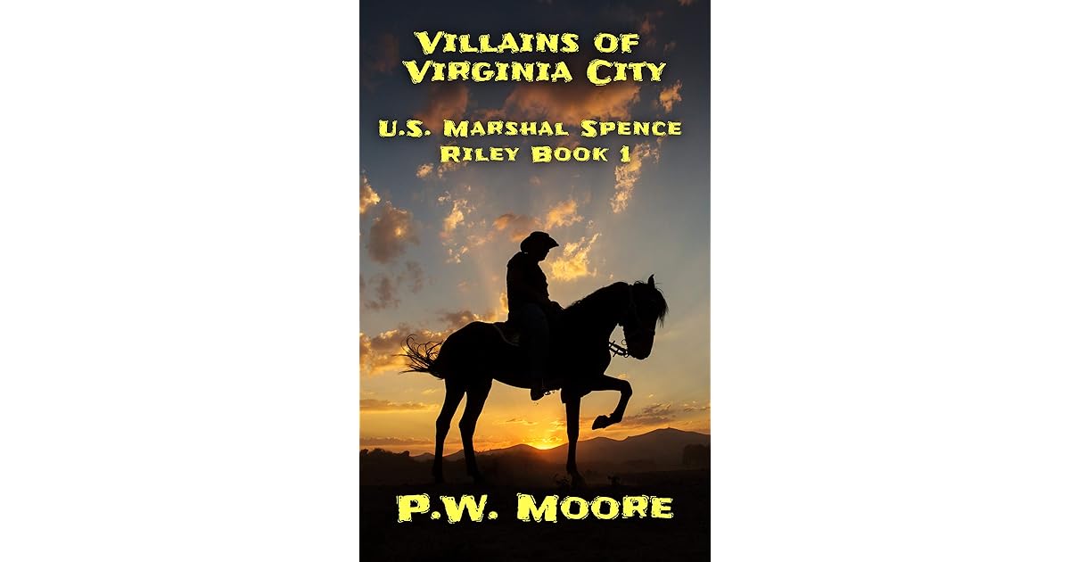 Villains of Virginia City: U.S. Marshal Spence Riley Book 1 by P.W. Moore