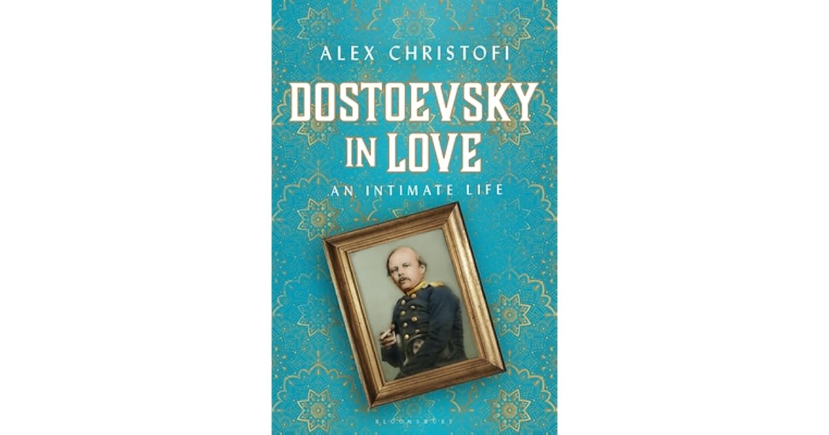 Dostoevsky in Love: An Intimate Life by Alex Christofi
