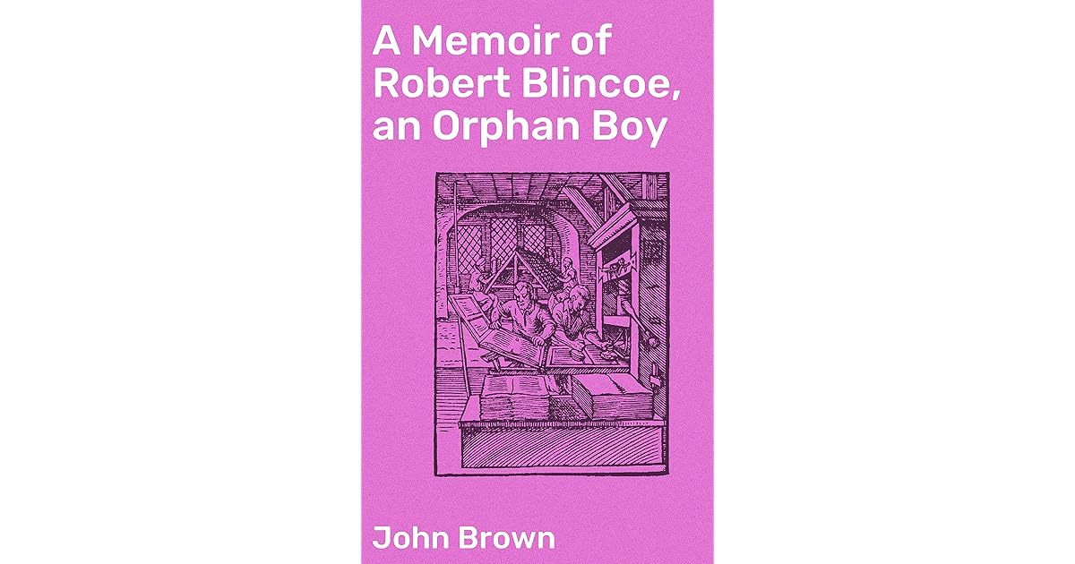 A Memoir of Robert Blincoe, an Orphan Boy by John Brown