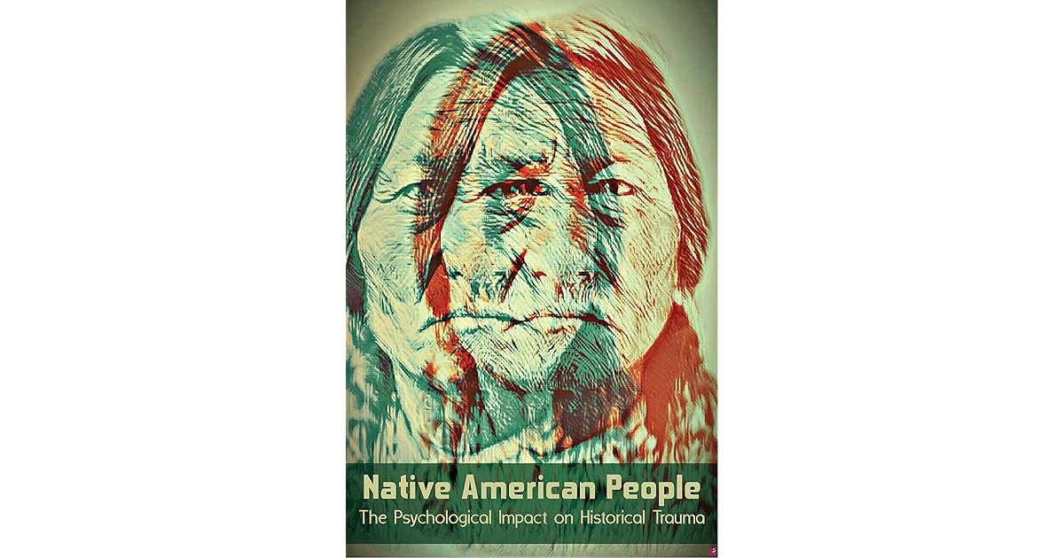 Native American People: The Psychological Impact of Historical Trauma ...
