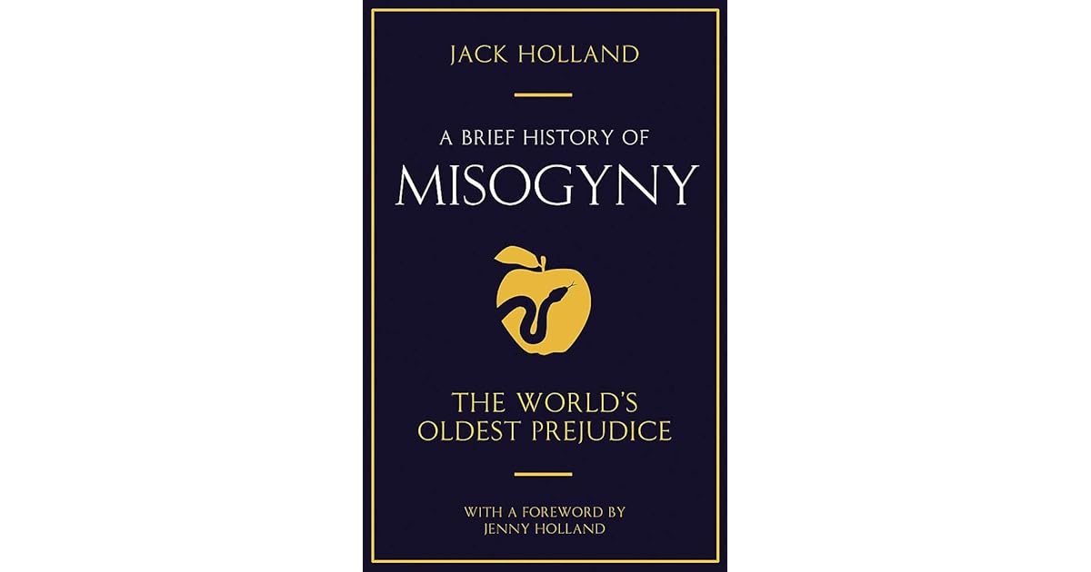 A Brief History of Misogyny: The World's Oldest Prejudice by Jack Holland