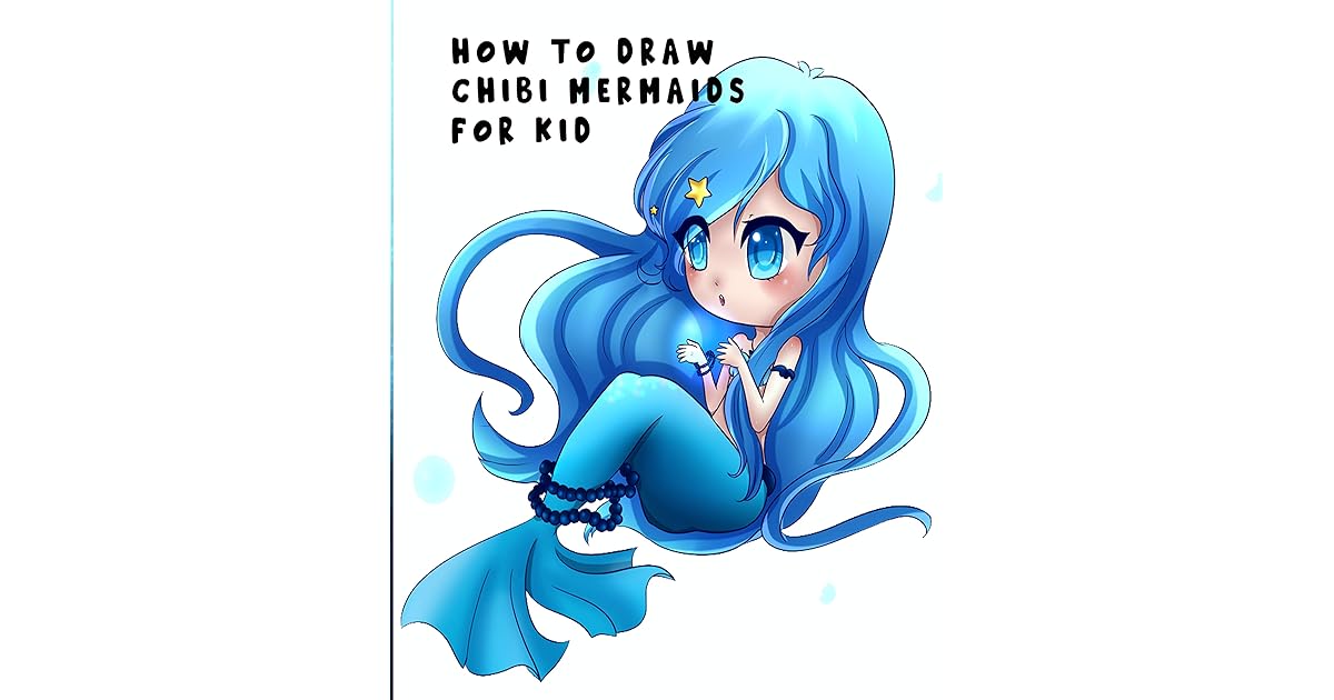 How to Draw Chibi Mermaids for Kid: Easy And Fun by Cynthia Darden