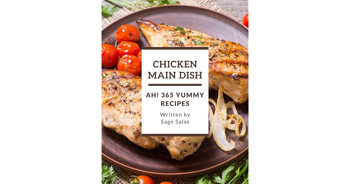 Ah! 365 Yummy Chicken Main Dish Recipes: A Yummy Chicken Main Dish ...