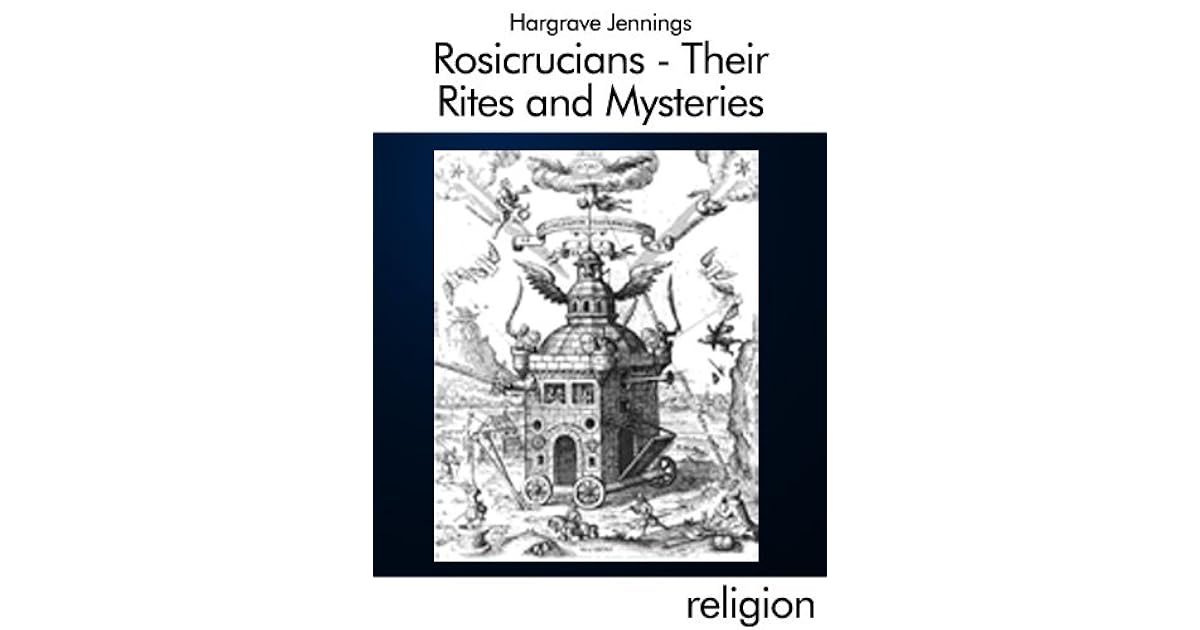 Rosicrucians - Their Rites and Mysteries with Chapters on the Ancient ...