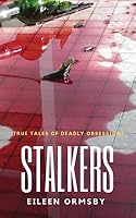 Stalkers: True stories of deadly obsessions by Eileen Ormsby