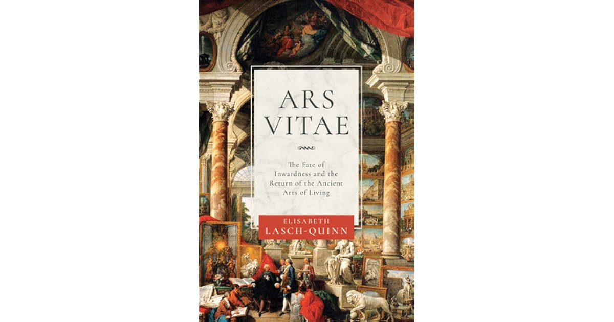 Ars Vitae: The Fate of Inwardness and the Return of the Ancient Arts of ...