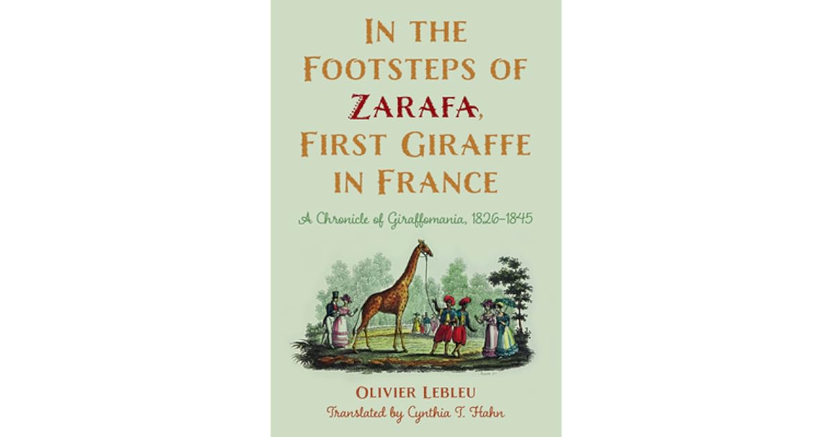 In the Footsteps of Zarafa, First Giraffe in France: A Chronicle of ...