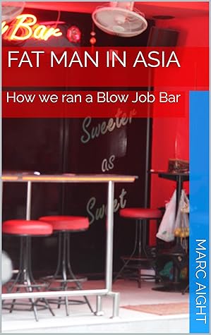 Fat Man in Asia: How we ran a Blow Job Bar by Marc Aight