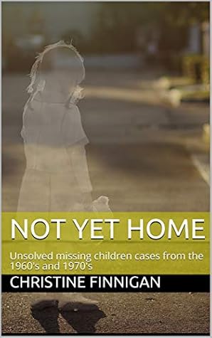 Not yet home - unsolved missing children cases from the 1960’s and 1970 ...