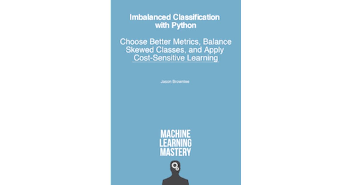 Imbalanced Classification With Python Better Metrics Balance Skewed Classes Cost Sensitive