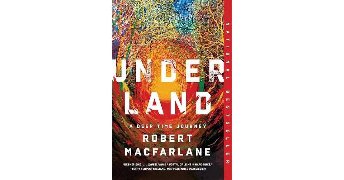 Underland: A Deep Time Journey by Robert Macfarlane