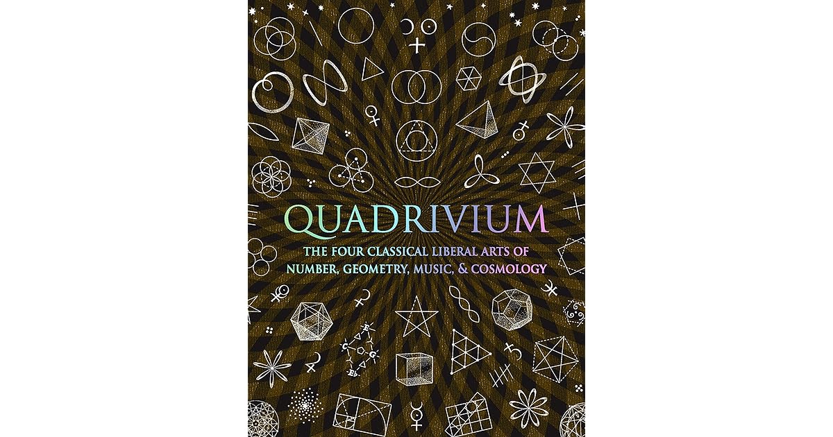 Quadrivium: The Four Classical Liberal Arts of Number Geometry Music ...