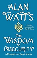 The Wisdom of Insecurity: A Message for an Age of Anxiety by Alan W. Watts