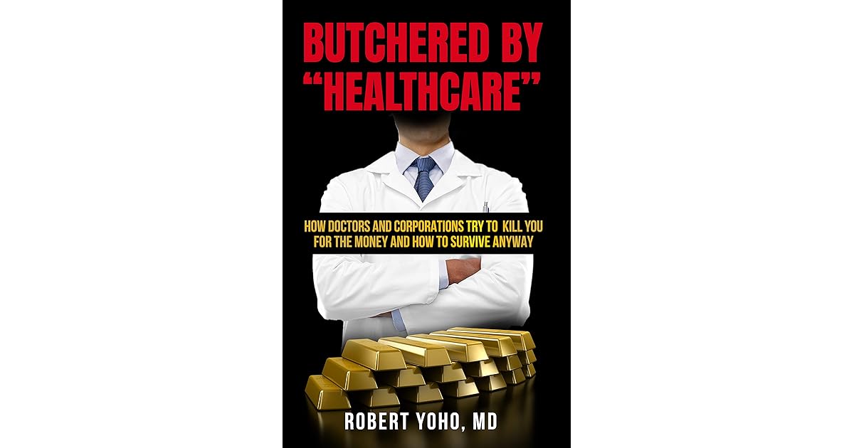 Butchered by "Healthcare": What to Do About Doctors, Big Pharma, and ...
