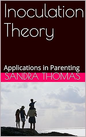 Inoculation Theory: Applications in Parenting by Sandra Thomas