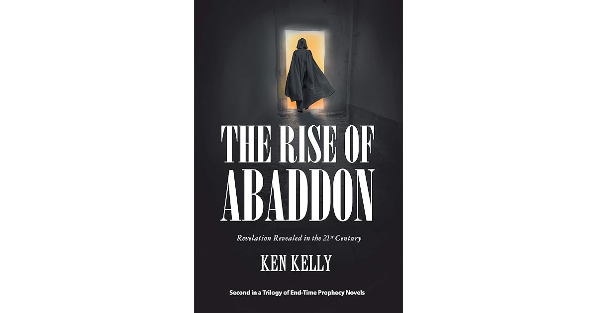 The Rise of Abaddon: Revelation Revealed in the 21St Century by Ken Kelly