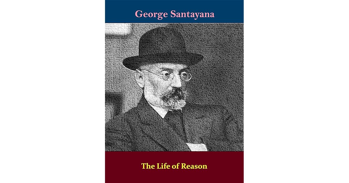 The Life of Reason by George Santayana