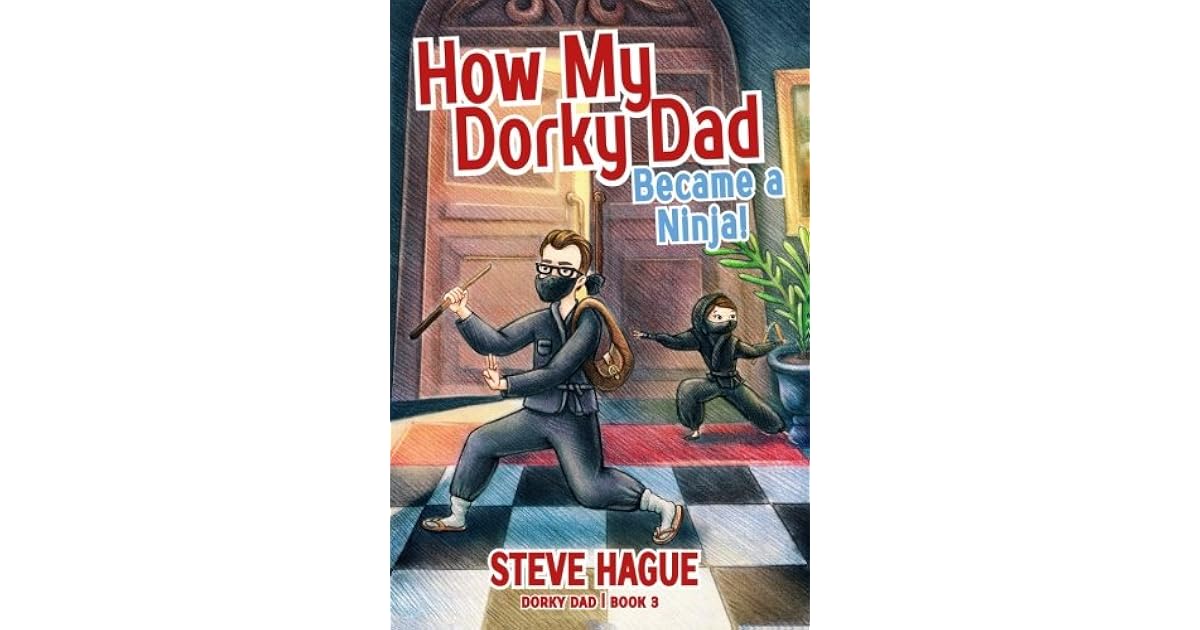 How My Dorky Dad Became a Ninja! (Volume 3) by Steve Hague