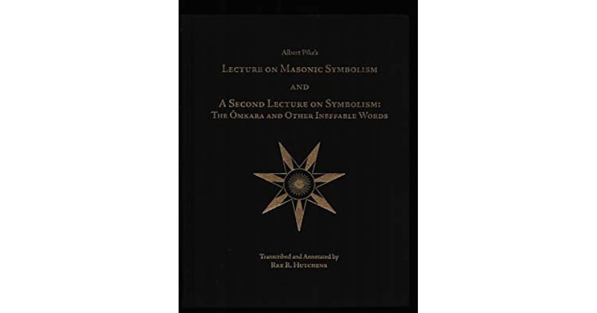 Albert Pike's Lecture on Masonic Symbolism and A Second Lecture on ...