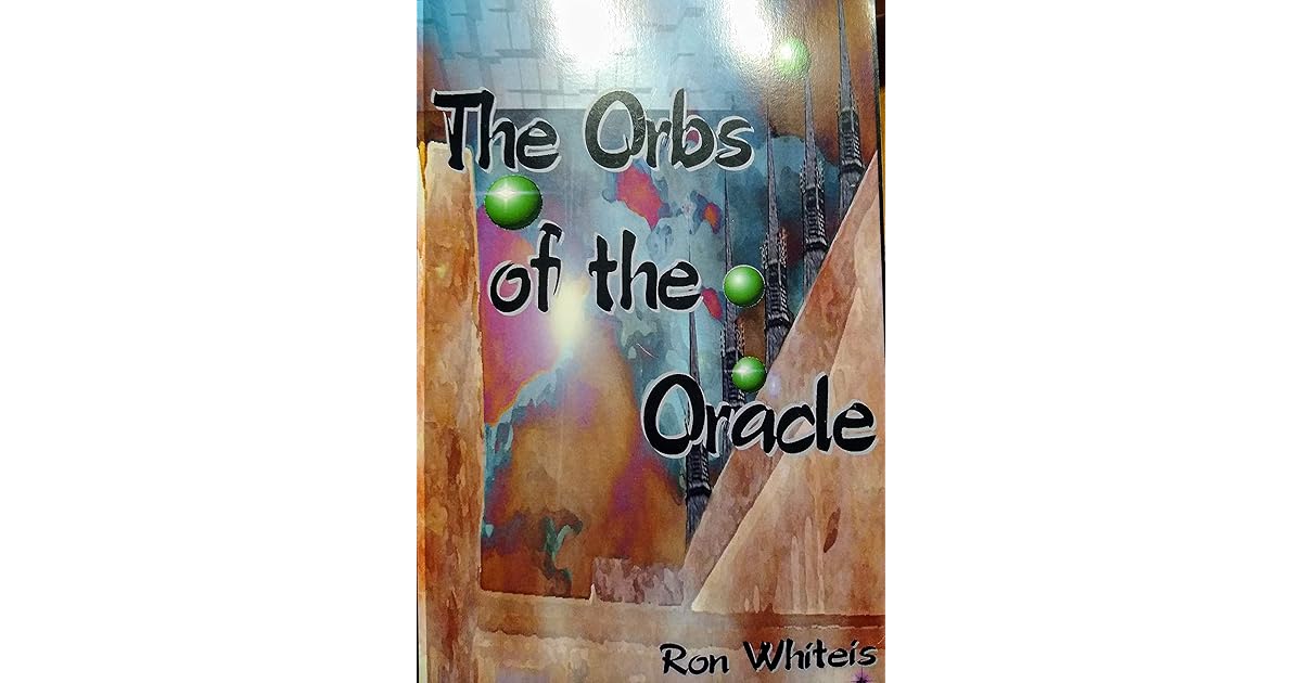 The Orbs of the Oracle by Ron Whiteis