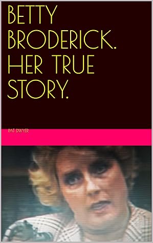 BETTY BRODERICK. HER TRUE STORY. by Pat Dwyer