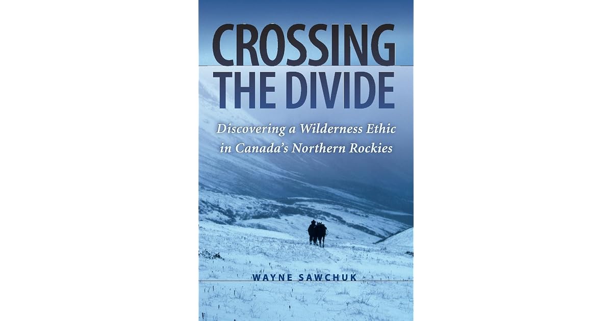 Crossing the Divide: Discovering a Wilderness Ethic in Canada's ...