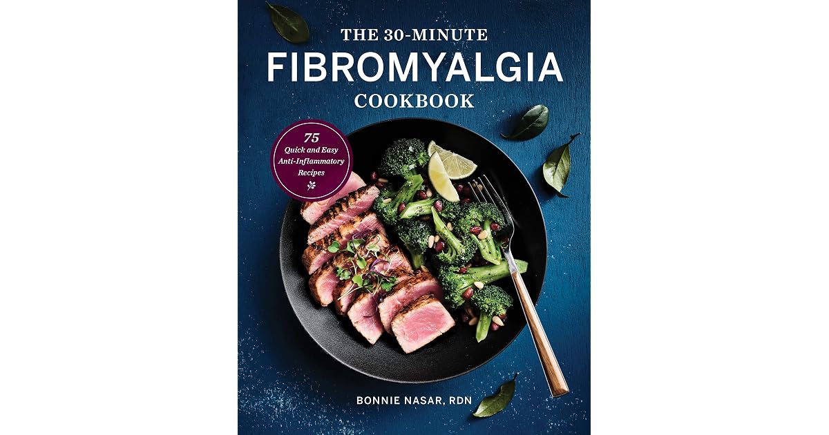 The 30-Minute Fibromyalgia Cookbook: 75 Quick and Easy Anti ...