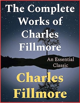 The Complete Works of Charles Fillmore by Charles Fillmore