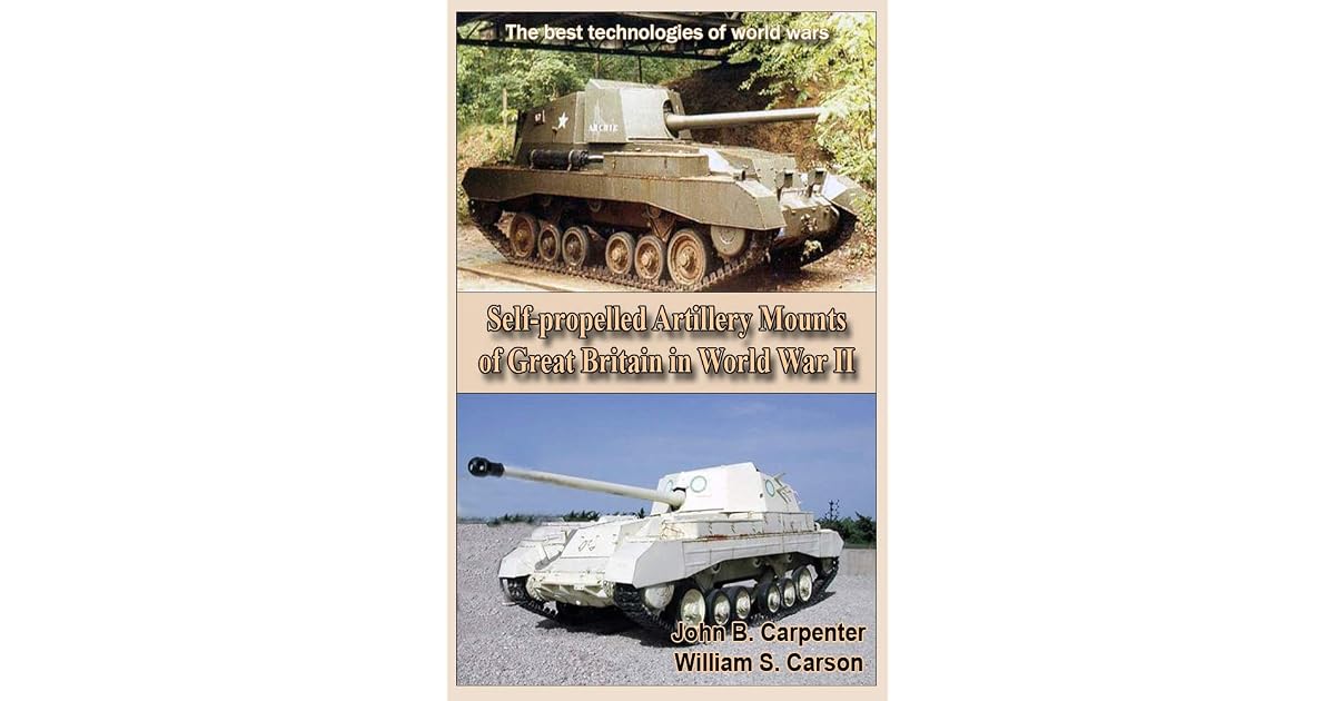 Self-propelled Artillery Mounts of Great Britain in World War II: The ...