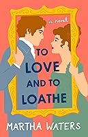 To Love and to Loathe (The Regency Vows, #2) by Martha Waters