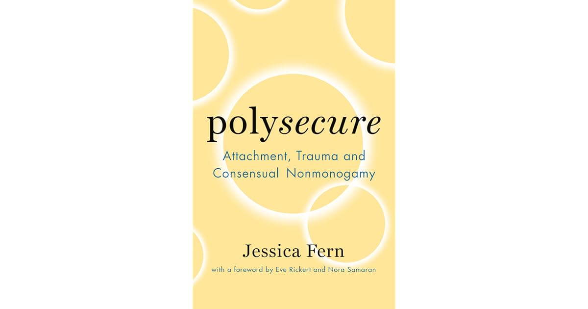 Polysecure: Attachment, Trauma and Consensual Nonmonogamy by Jessica Fern