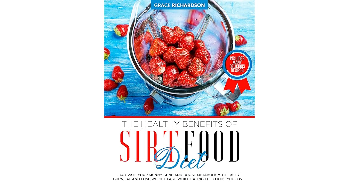 The Healthy Benefits of Sirt Food Diet: Activate Your Skinny Gene and ...