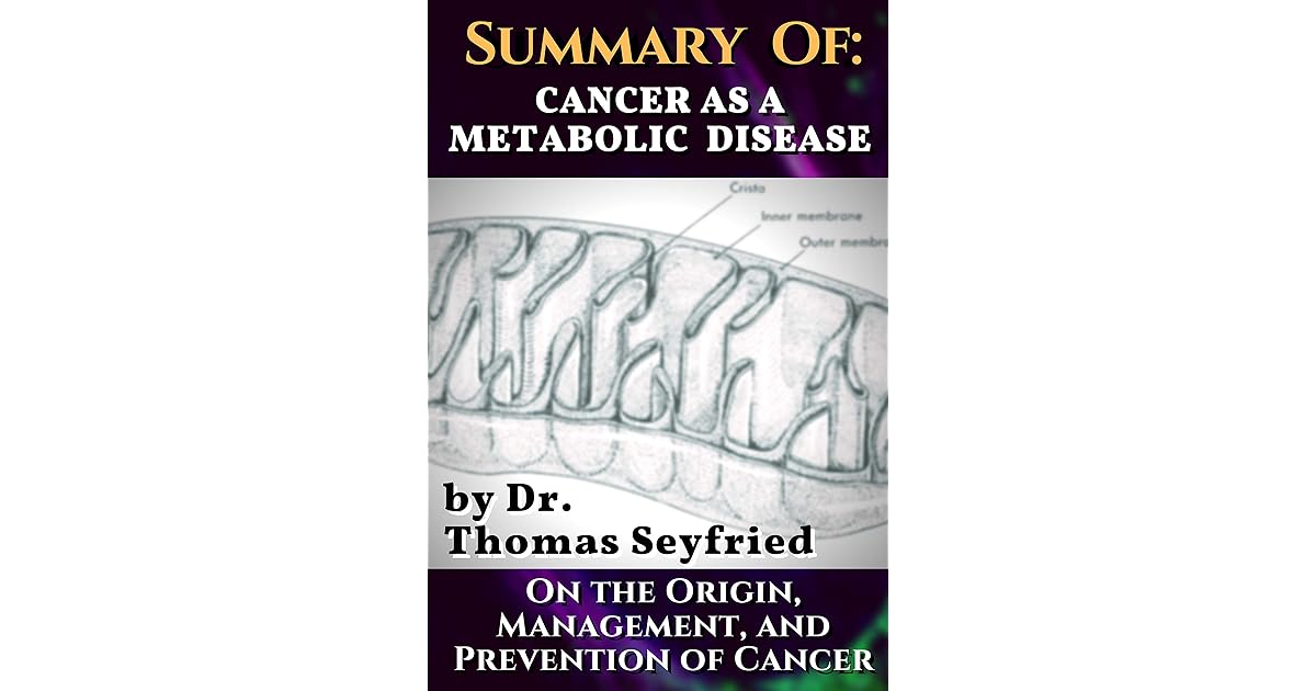 Summary of: Cancer as a Metabolic Disease by Dr. Thomas Seyfried. On ...