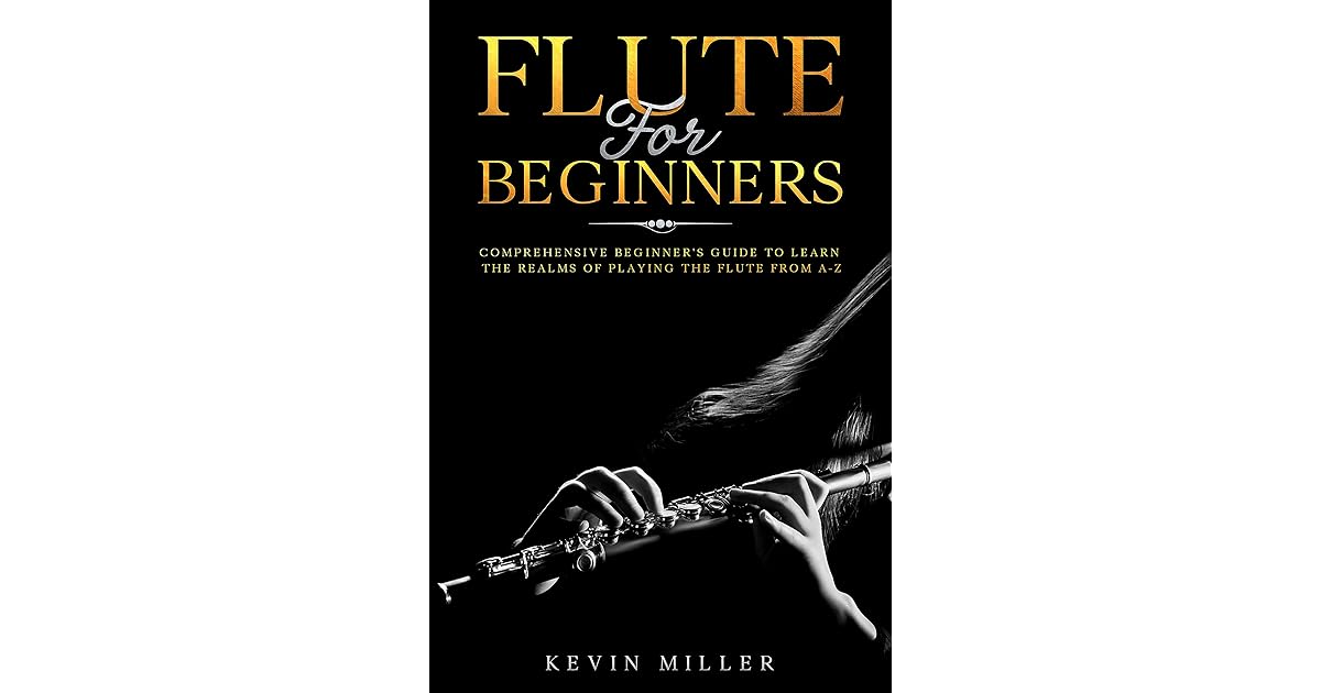 Flute For Beginners: Comprehensive Beginner's Guide to Learn the Realms ...
