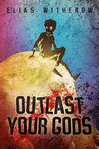 Outlast Your Gods by Elias Witherow