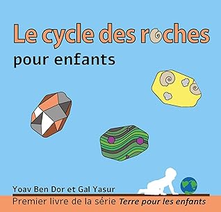 Le cycle des roches pour enfants: The rock cycle for toddlers by Yoav ...
