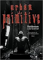 The Urban Primitive: Paganism in the Concrete Jungle by Raven Kaldera