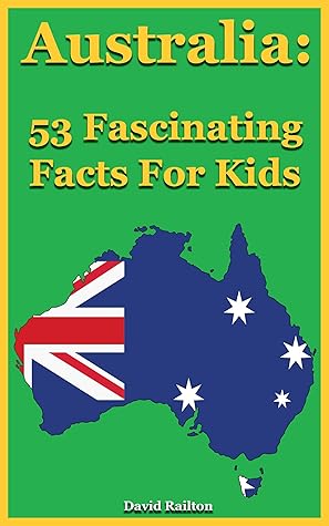 Australia: 53 Fascinating Facts For Kids by David Railton