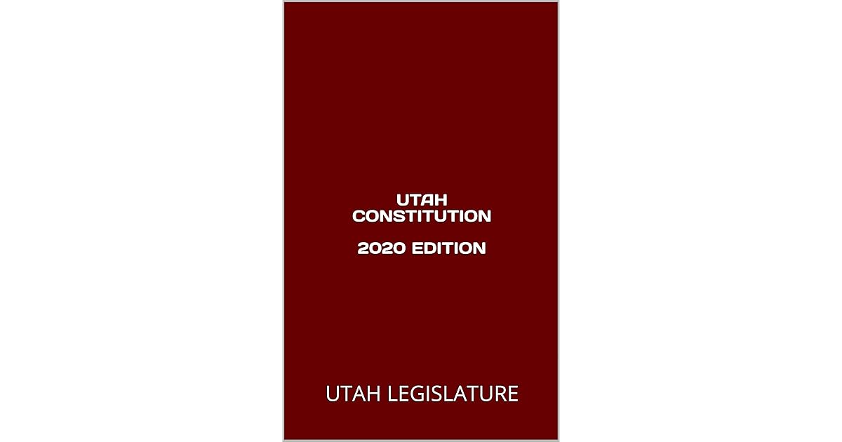 UTAH CONSTITUTION 2020 EDITION by Utah Legislature