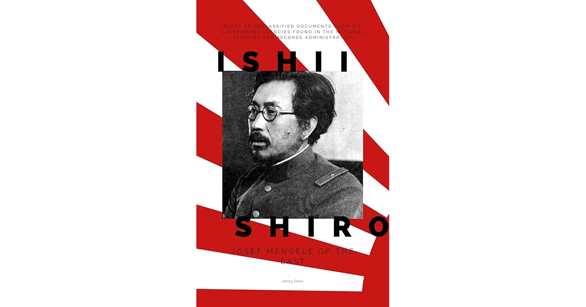 Ishii Shiro: Josef Mengele of the East by Jenny Chan