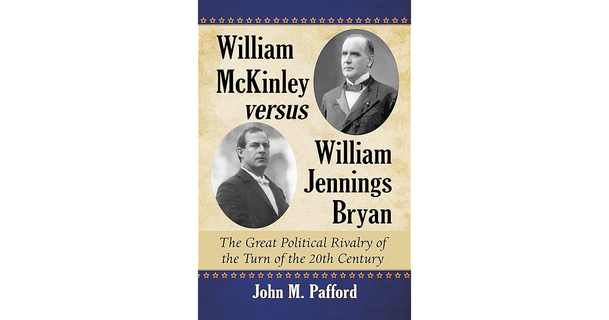 William McKinley versus William Jennings Bryan: The Great Political ...