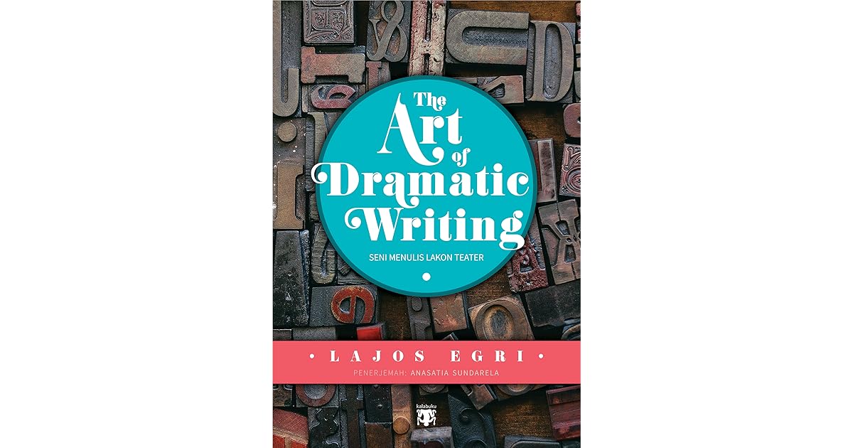 The Art of Dramatic Writing: Seni Menulis Lakon Teater by Lajos Egri