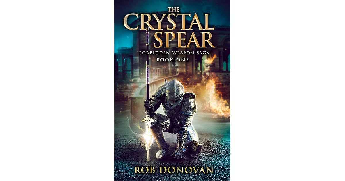 The Crystal Spear (Forbidden Weapons Saga #1) by Rob Donovan