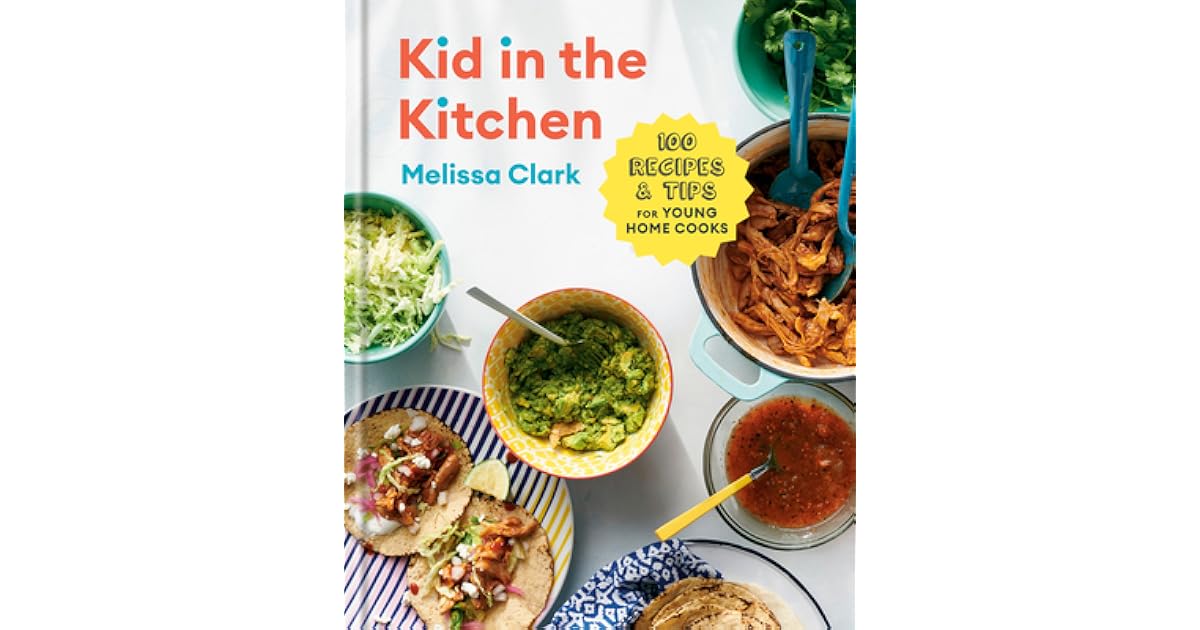 Kid in the Kitchen: 100 Recipes and Tips for Young Home Cooks: A ...