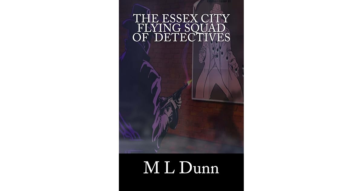 The Essex City Flying Squad of Detectives by M L Dunn