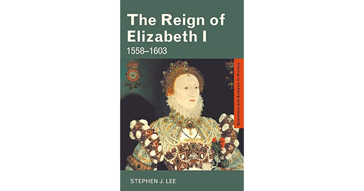 The Reign of Elizabeth I: 1558–1603 by Stephen J. Lee