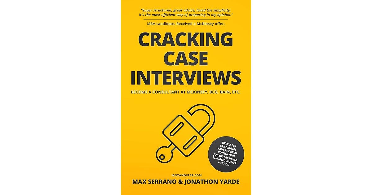 Cracking Case Interviews: Become a Consultant at McKinsey, BCG, Bain, Etc. by Max Serrano
