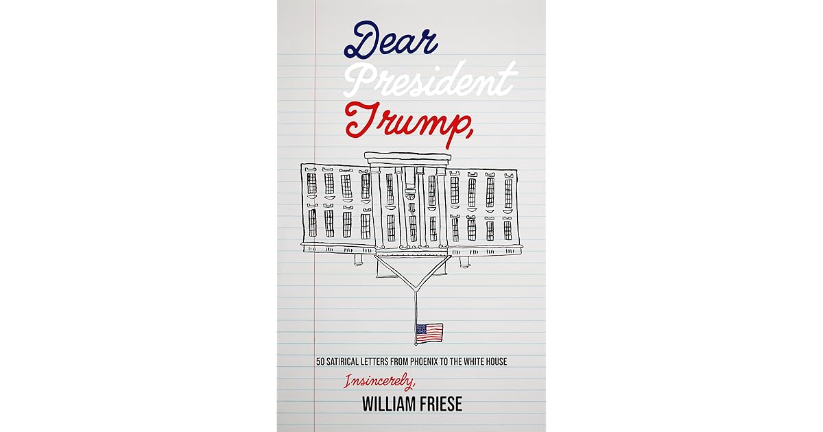 Dear President Trump: 50 Satirical Letters from Phoenix to the White ...