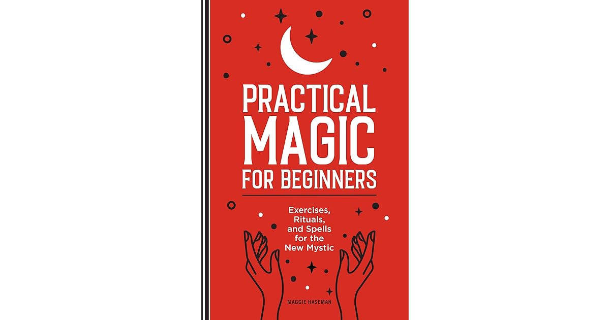 Practical Magic for Beginners: Exercises, Rituals, and Spells for the ...