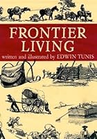 Frontier Living: An Illustrated Guide to Pioneer Life in America by ...